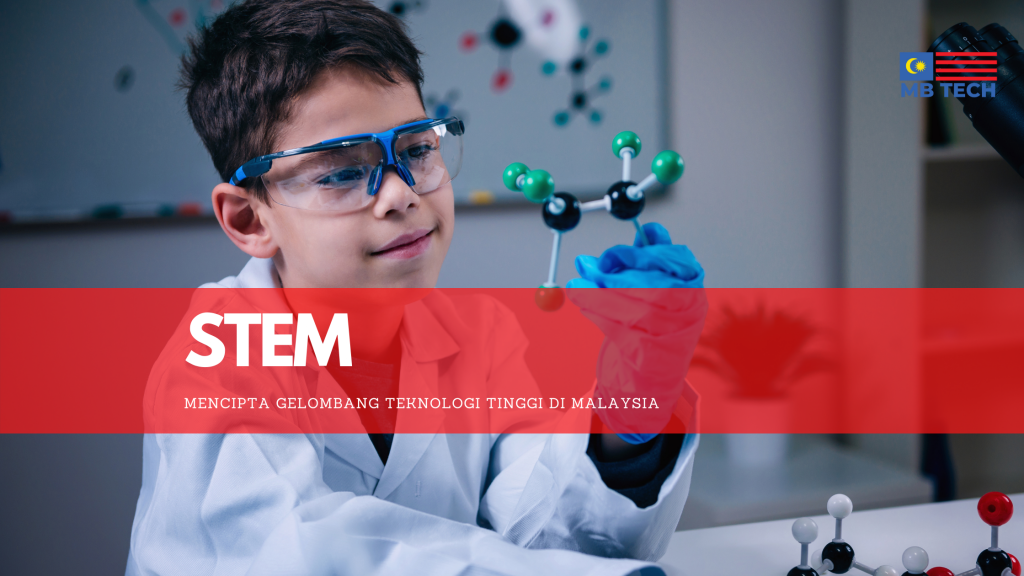 STEM: MENCIPTA GELOMBANG TEKNOLOGI TINGGI DI MALAYSIA - MalaysiaBoleh.com